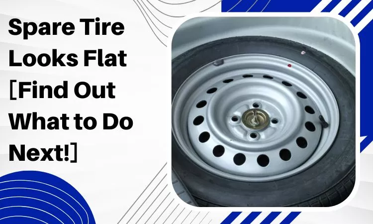 Spare Tire Looks Flat [Find Out What to Do Next!] - Tire